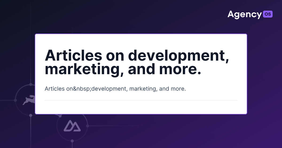 Articles on development, marketing, and more. - Agency OS